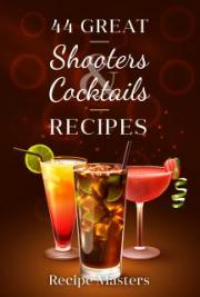 44 Great Shooters & Cocktails Recipes, by Recipe Masters: FREE Book ...