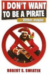 I Don't Want to be a Pirate - Writer, Maybe, by Robert S. Swiatek: FREE ...
