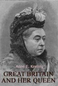Great Britain and Her Queen, by Anne E. Keeling: FREE Book Download