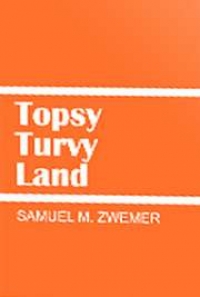 Topsy Turvy Land, by Samuel M Zwemer and Amy E Zwemer: FREE Book Download