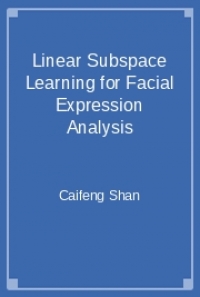 Linear Subspace Learning for Facial Expression Analysis, by Caifeng Shan: FREE Book Download