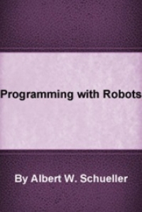 Programming with Robots, by Albert W. Schueller: FREE Book Download
