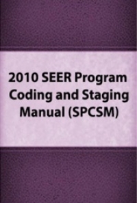 2010 SEER Program Coding and Staging Manual (SPCSM), by National Cancer ...