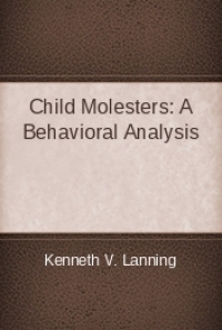 Child Molesters: A Behavioral Analysis, by Kenneth V. Lanning: FREE ...