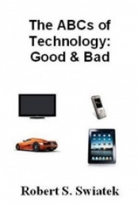 The ABCs of Technology: Good & Bad, by Robert S. Swiatek: FREE Book ...