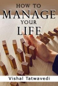How to Manage Your Life, by Vishal Tatwavedi: FREE Book Download