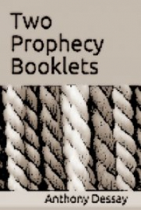 Two Prophecy Booklets, by Anthony Dessay: FREE Book Download