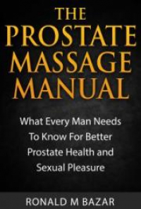 The Prostate Massage Manual: What Every Man Needs To Know For Better ...