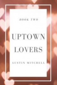 Uptown Lovers-Book Two, by Austin Mitchell: FREE Book Download