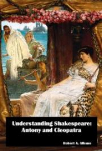 Understanding Shakespeare: Antony and Cleopatra, by Robert A. Albano ...