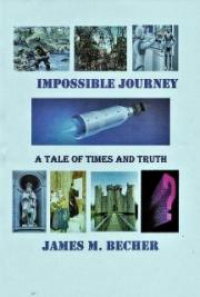 Impossible Journey, A Tale of Times and Truth, by James M. Becher: FREE ...