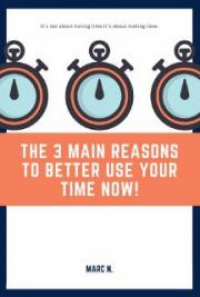 The 3 Main Reason To Better Use Your Time Now !, by Marc N: FREE Book ...