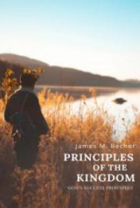 Principles of the Kingdom: God's Success Principles, by James M. Becher ...