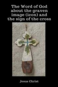 The Word of God about the graven image (icon) and the sign of the cross ...