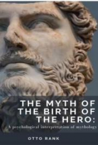 The Myth of the Birth of the Hero: A psychological interpretation of ...