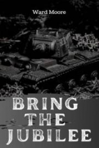Bring the Jubilee, by Ward Moore: FREE Book Download