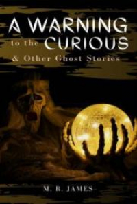 A Warning to the Curious, and Other Ghost Stories, by M. R. James: FREE ...