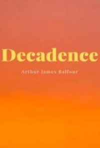 Decadence, by Arthur James Balfour: FREE Book Download
