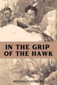 In the Grip of the Hawk: A Story of the Maori Wars, by Reginald Horsley ...