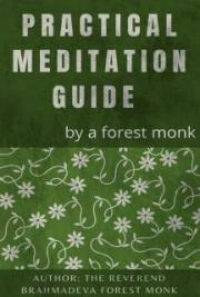 PRACTICAL MEDITATION GUIDE BY A FOREST MONK, by REVEREND BRAHMADEVA ...