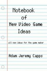 Notebook of New Video Game Ideas, by Adam Capps: FREE Book Download