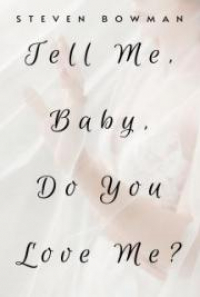 Tell Me, Baby, Do You Love Me?, by Steven Bowman: FREE Book Download