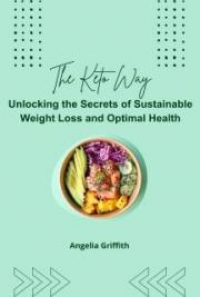 The Keto Way: Unlocking the Secrets of Sustainable Weight Loss and ...