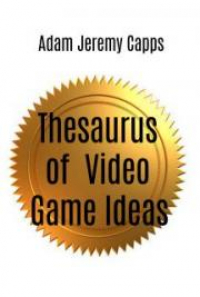 Thesaurus of Video Game Ideas, by Adam J. Capps: FREE Book Download