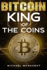 Bitcoin: King of The Coins, by Michael McNaught: FREE Book Download
