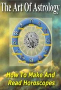 The Art of Astrology: How to Make and Read Horoscopes, by Angelia ...