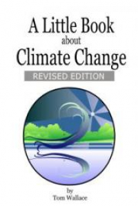 A Little Book About Climate Change REVISED EDITION, by Tom Wallace ...