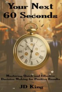 Your Next 60 Seconds: Mastering Quick and Effective Decision Making for ...